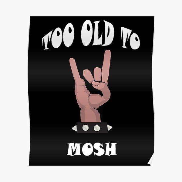 "Too old to mosh" Poster by CarrieTDesigns | Redbubble
