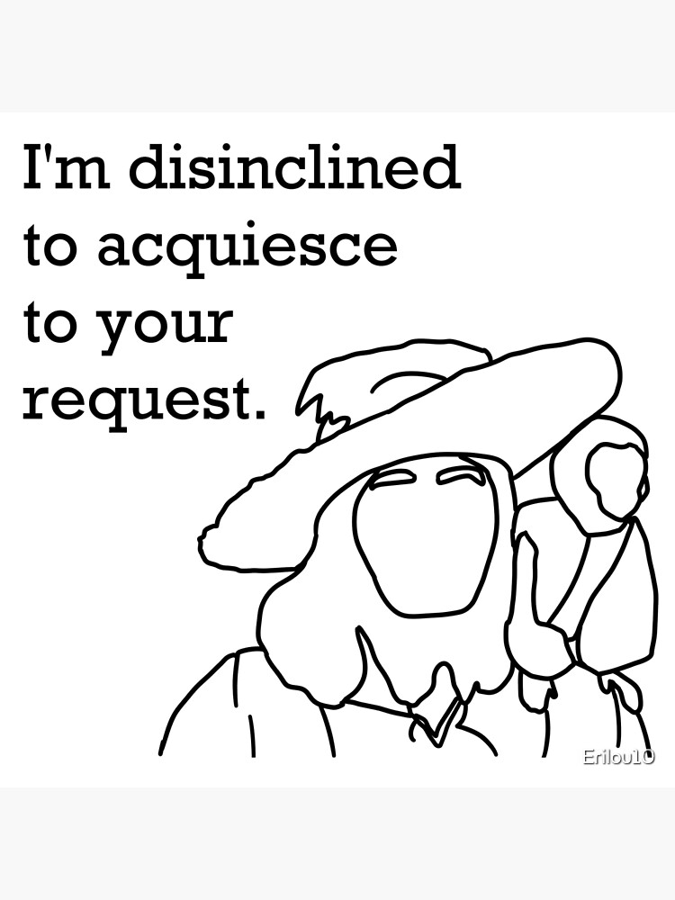 "I'm disinclined to acquiesce to your request" Canvas Print for Sale by ...