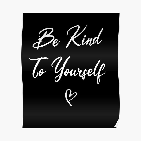 "Be Kind To Yourself" Poster by JustKeepSmiling | Redbubble