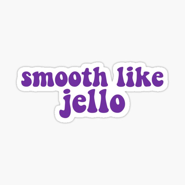 "smooth like jello" Sticker by bjkDZN | Redbubble