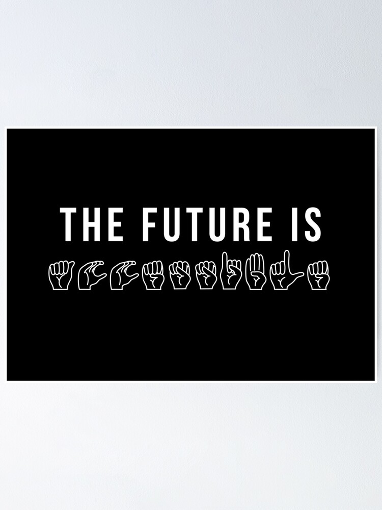 "The Future is Accessible in American Sign Language (ASL)" Poster by ...