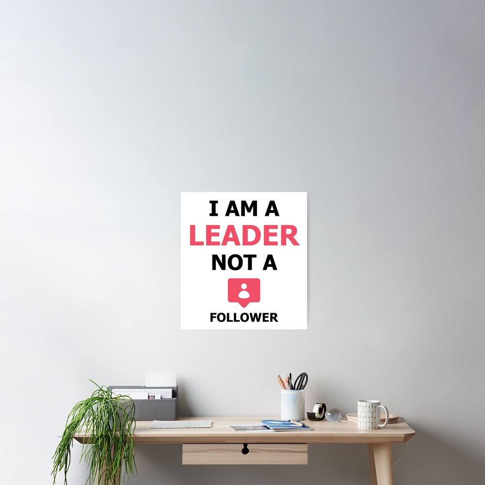 "I am a Leader not a Follower" Poster by simplehappyart | Redbubble