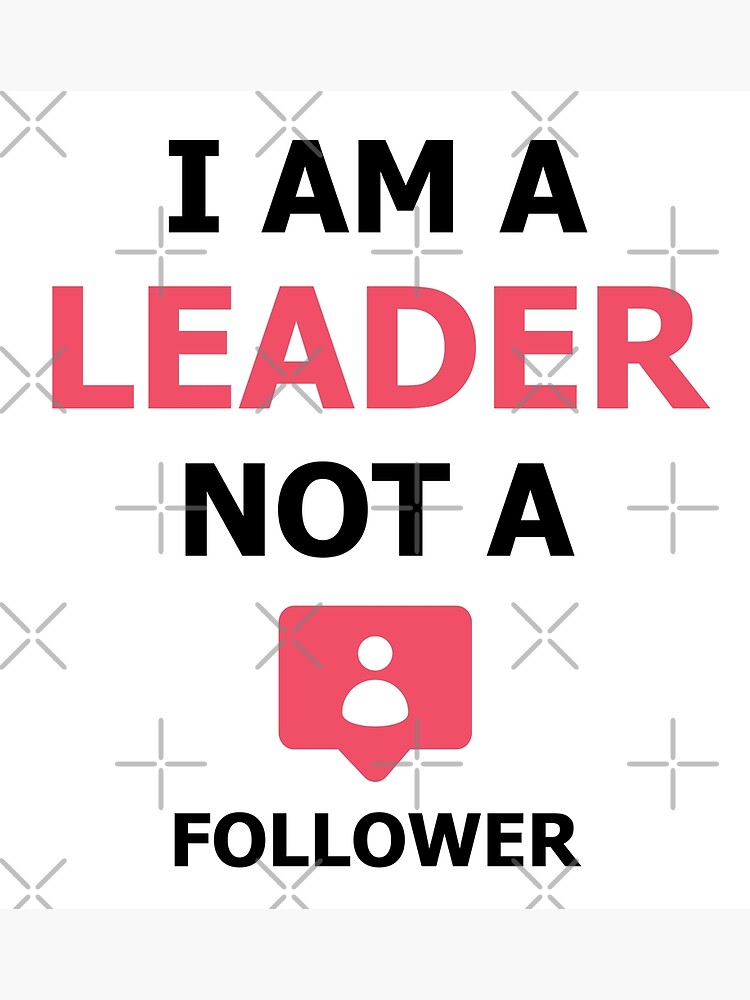 "I am a Leader not a Follower" Poster by simplehappyart | Redbubble