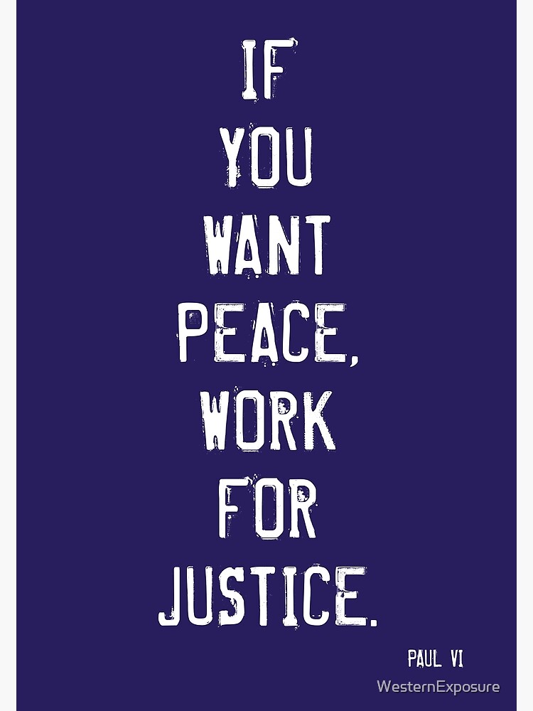 "If you want peace work for justice" Poster for Sale by WesternExposure ...