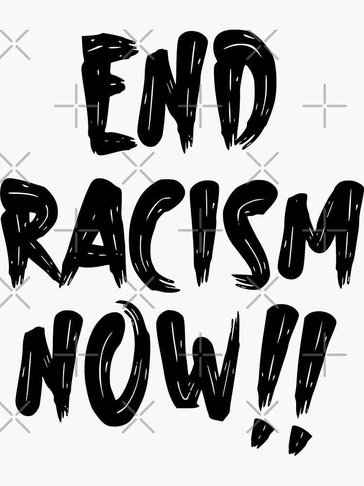 "END RACISM NOW !!- End Racism Tee" Sticker by Nouni-abdo | Redbubble