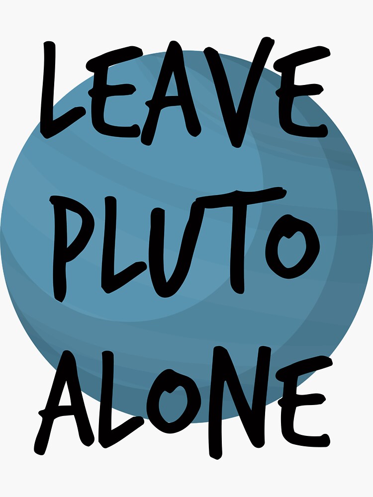 "Leave Pluto Alone Planet Nerd Geek Science Astronomy" Sticker for Sale ...
