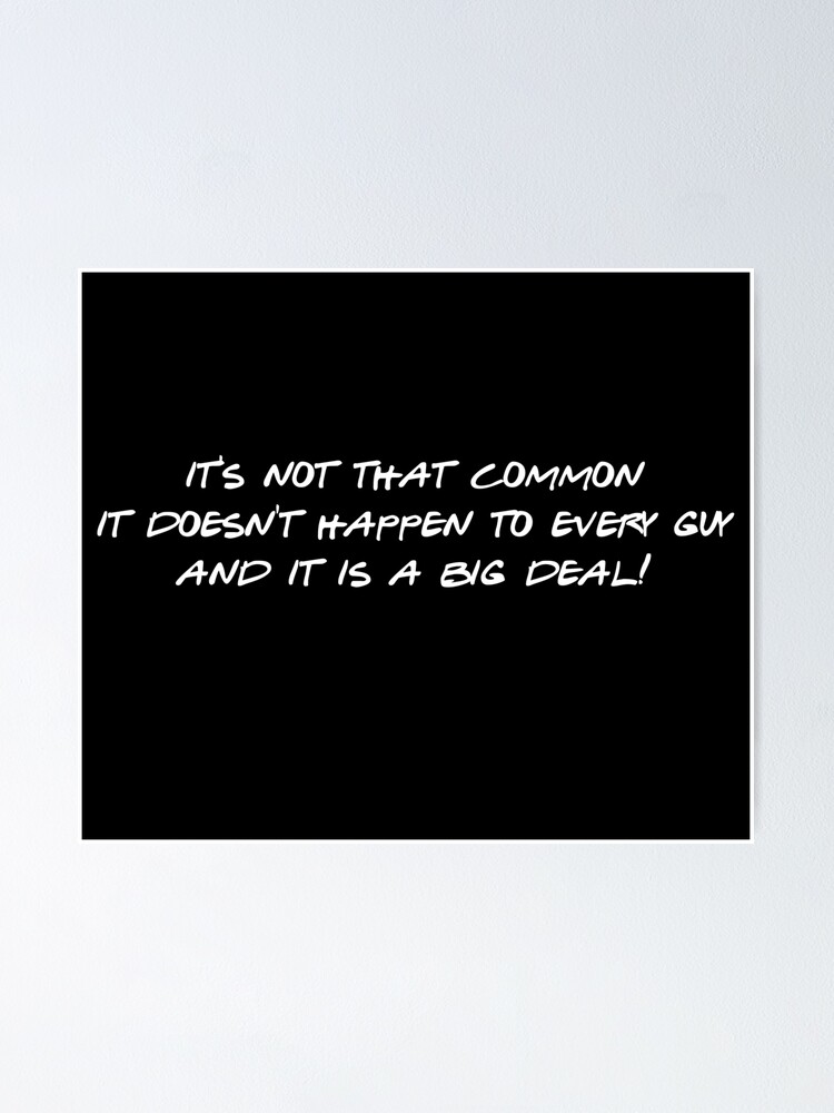 ""It's NOT that common, it DOESN'T happen to every guy and it IS a big ...