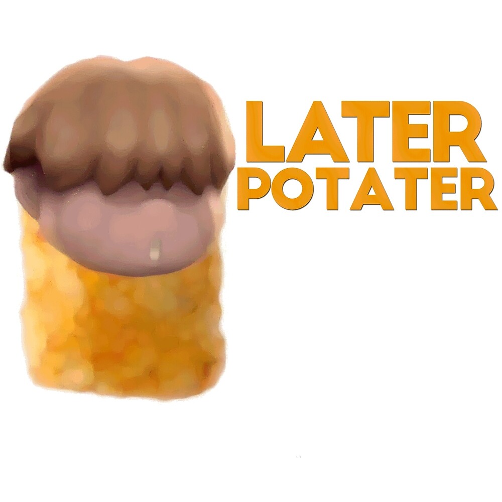 "LATER POTATER" by kandatto | Redbubble
