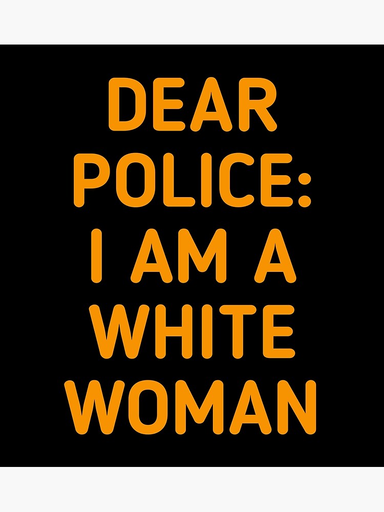 "Dear police I am a white woman " Poster for Sale by 3colors3 | Redbubble