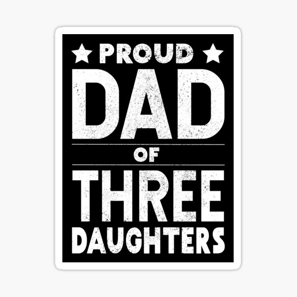 "Proud DAD of 3 daughters - Dad of Girls Outnumbered Daughter Dad ...