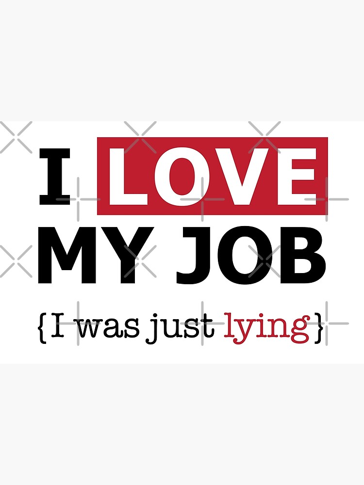 I Love My Job I Was Just Lying Poster For Sale By Simplehappyart i-love-my-job-i-was-just-lying-poster-for-sale-by-simplehappyart