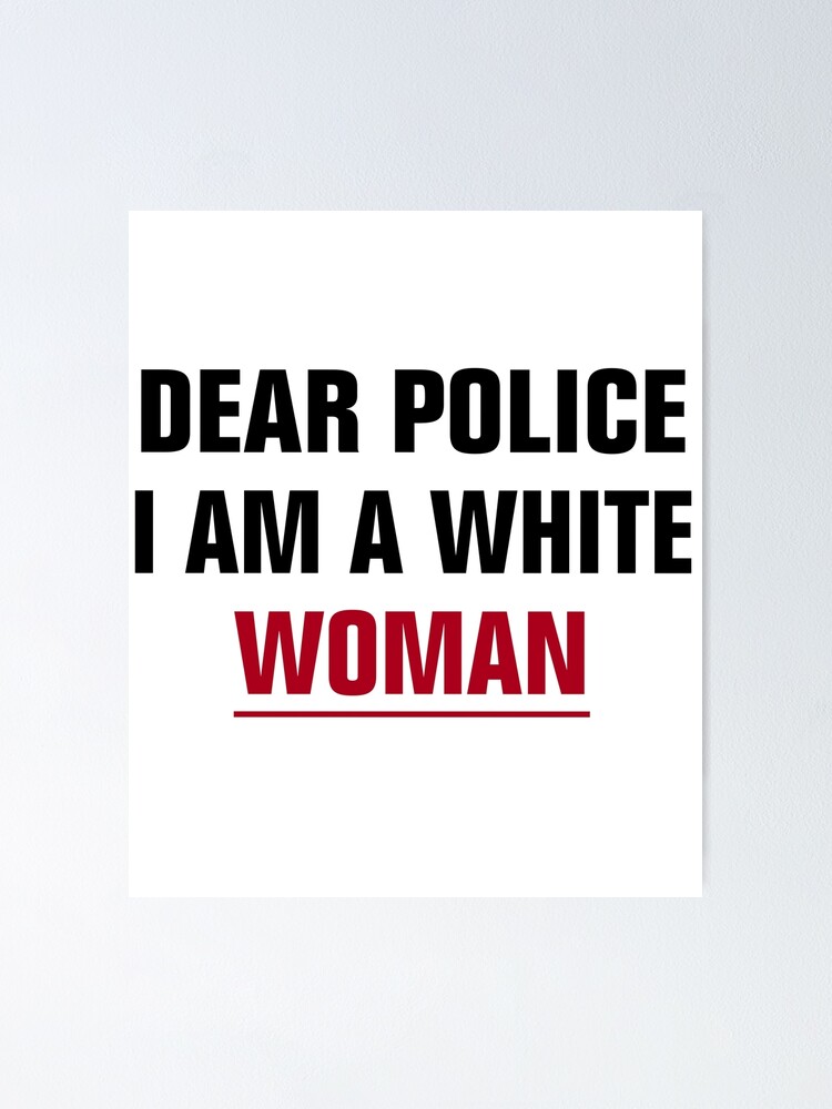 "dear police i am a white woman" Poster by LinaDessigne | Redbubble