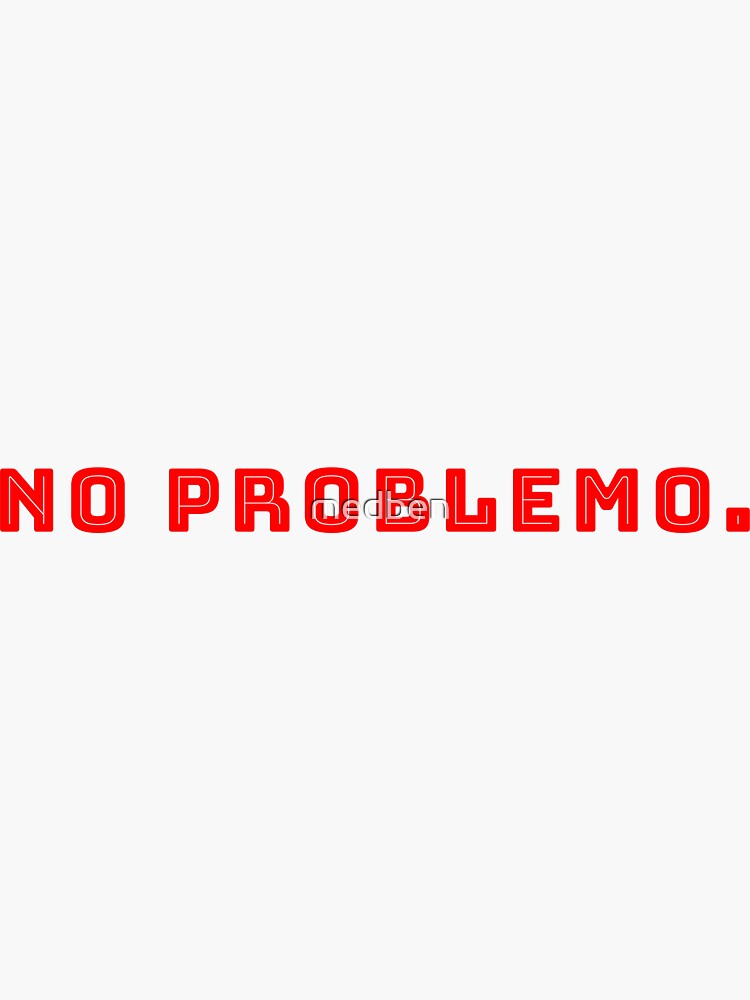 "No Problemo, No Problema" Sticker for Sale by medben | Redbubble