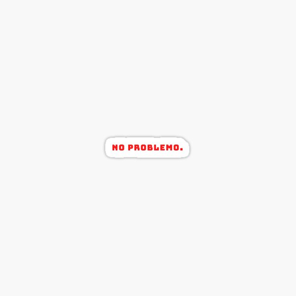 "No Problemo, No Problema" Sticker for Sale by medben | Redbubble