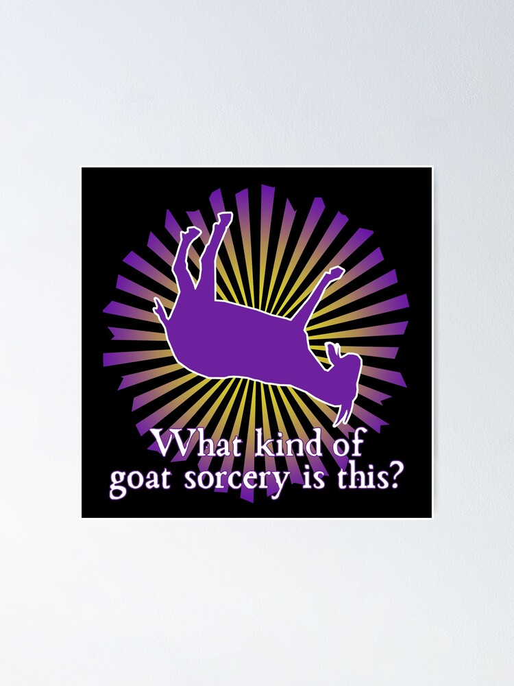 "What Kind of Goat Sorcery is This?" Poster for Sale by xanaduriffic ...