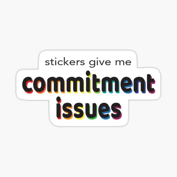 "Stickers Give Me Commitment Issues" Sticker by whatthe-heck | Redbubble