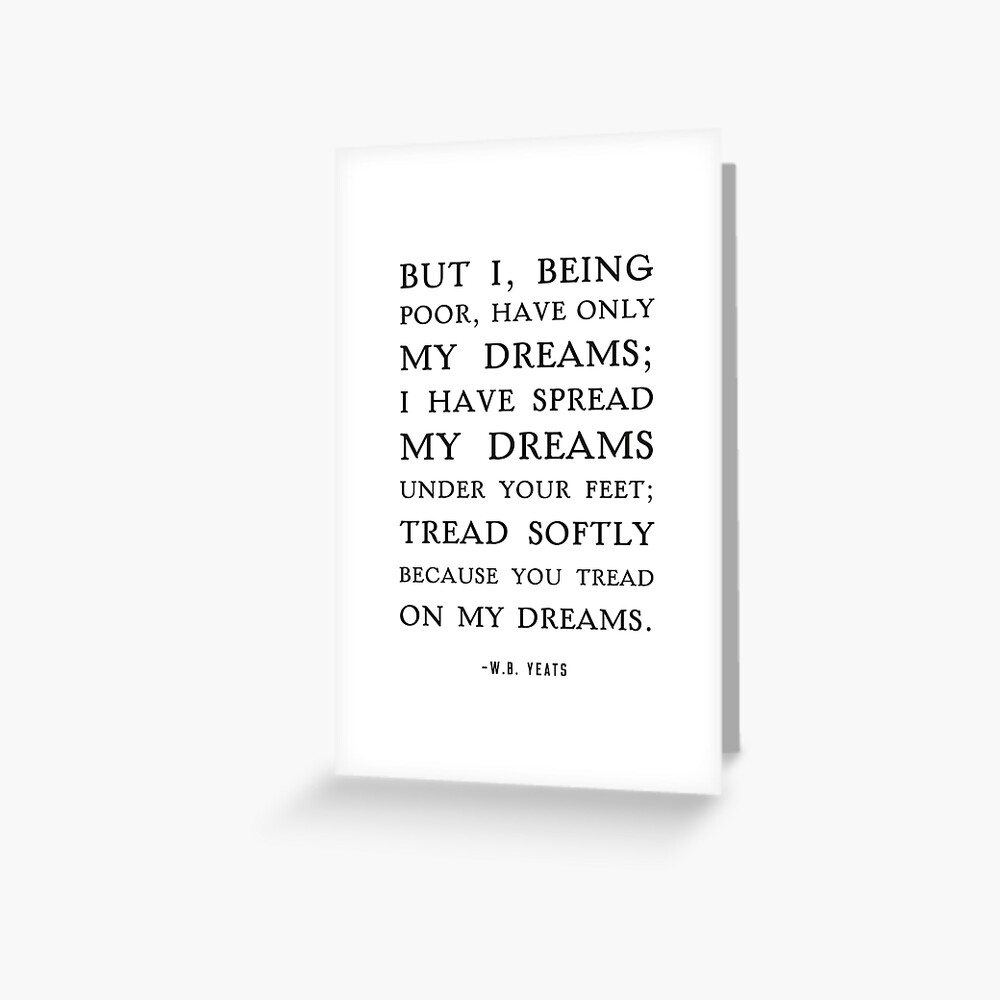 "Tread Softly Quote, W.B Yeats" Greeting Card by shminoa | Redbubble