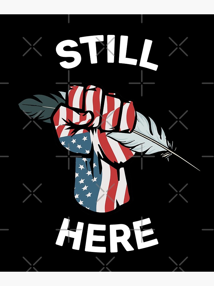 "Still Here, Native American themed pride shirt." Poster by ...