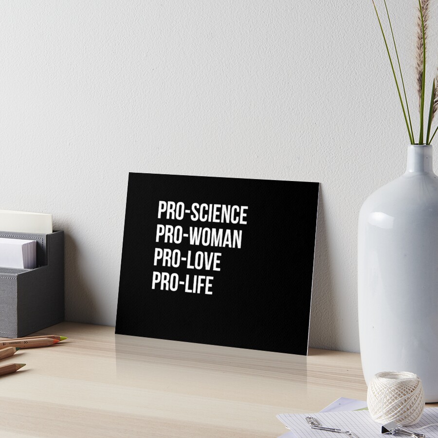 "Pro-Science, Pro-Woman, Pro-Love, Pro-Life" Art Board Print for Sale ...