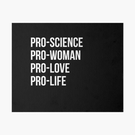 "Pro-Science, Pro-Woman, Pro-Love, Pro-Life" Art Board Print for Sale ...