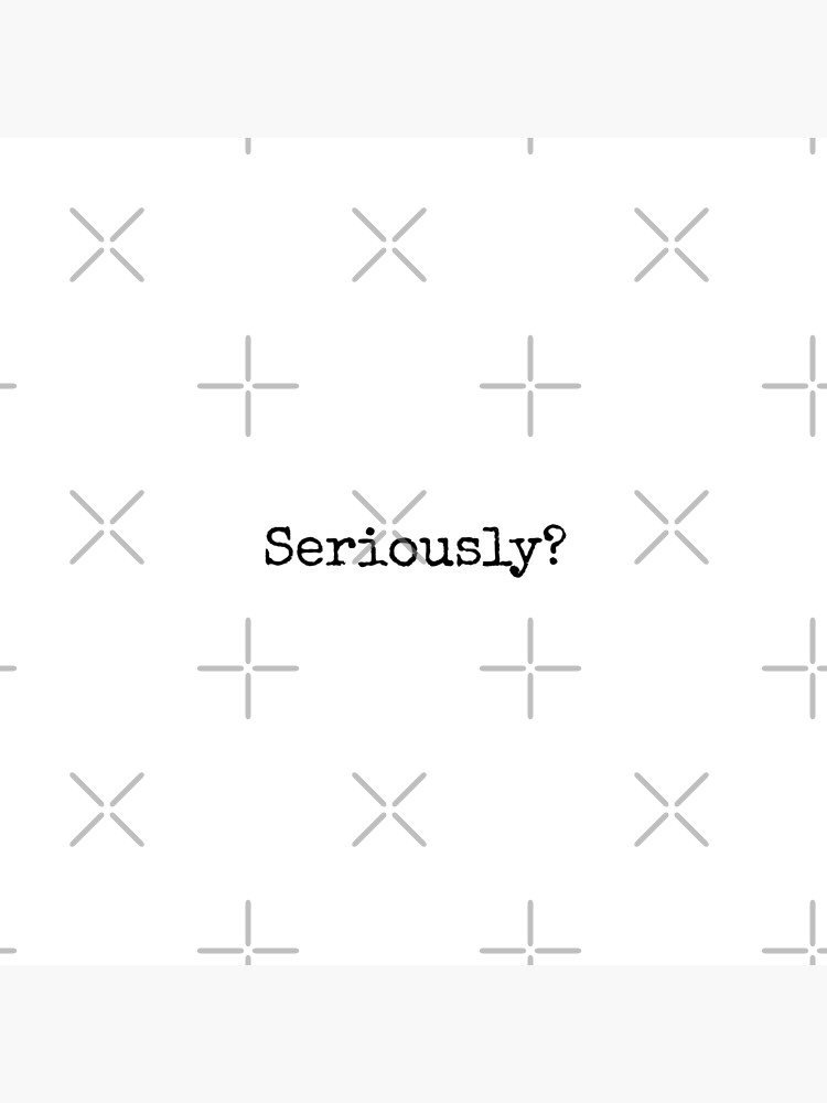 "Seriously?" Poster for Sale by MoClan-Graphics | Redbubble