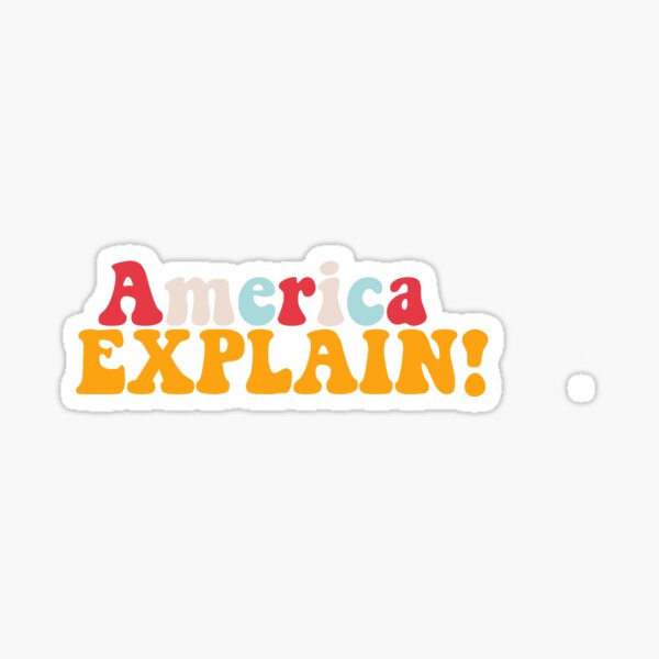 "America Explain" Sticker by rushrat | Redbubble