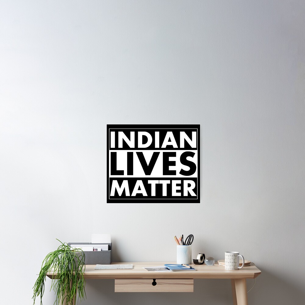 "Indian Lives Matter" Poster by DIRTYDUNNZ | Redbubble