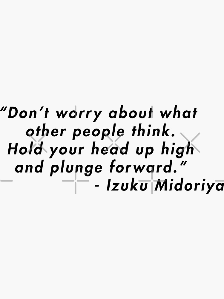 Don’t worry about what other people think. Hold your head up high and ...