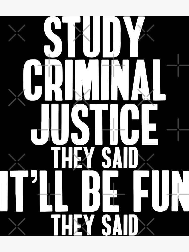 "Funny Study Criminal Justice They Said" Poster for Sale by Lightfield ...