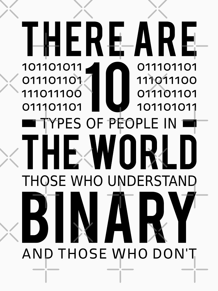 "There are 10 Types of People In The World Those Who Understand Binary And Those Who Don't" T ...