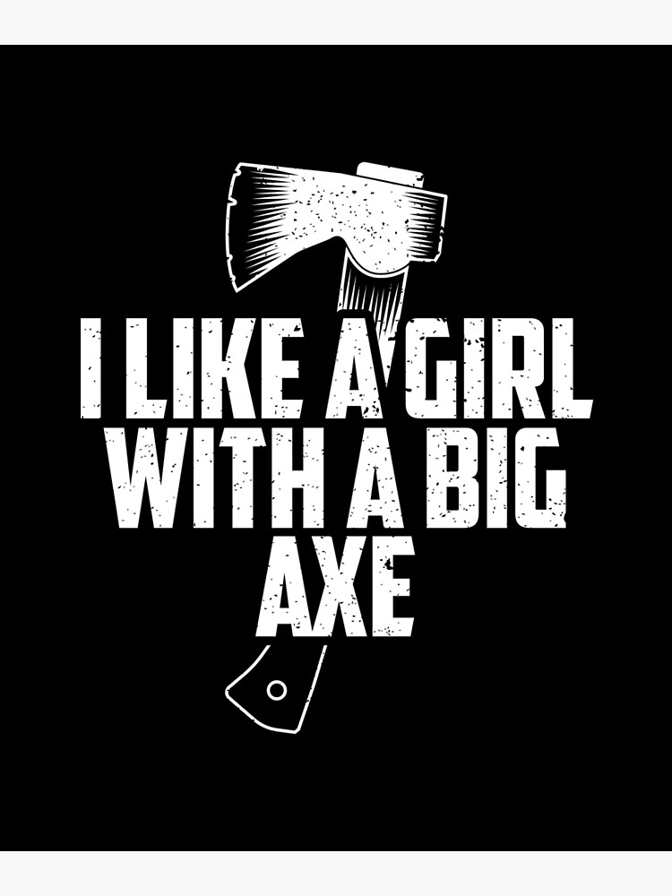 "Funny Axe Throwing I Like Girls With A Big Axe graphic" Poster by ...