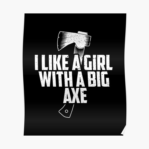Funny Axe Throwing I Like Girls With A Big Axe Graphic Poster By Jakehughes2015 Redbubble