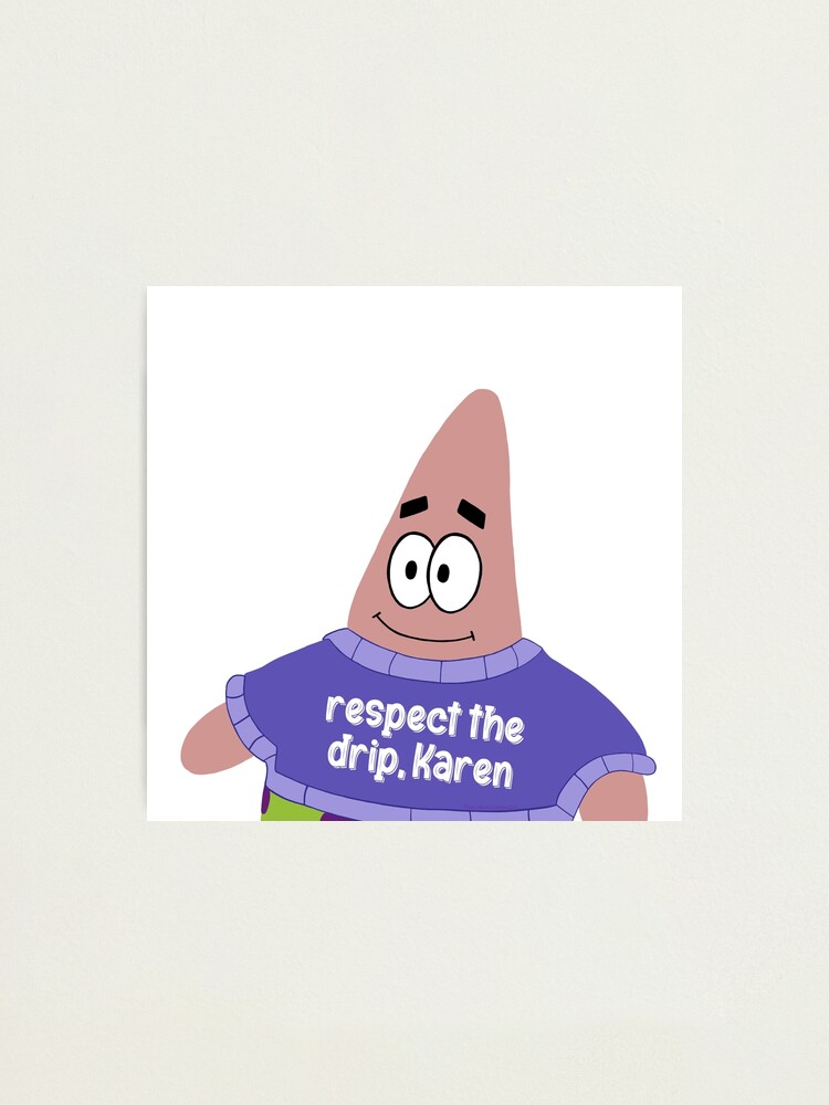 "Respect the Drip, Karen - Patrick Star" Photographic Print for Sale by ...