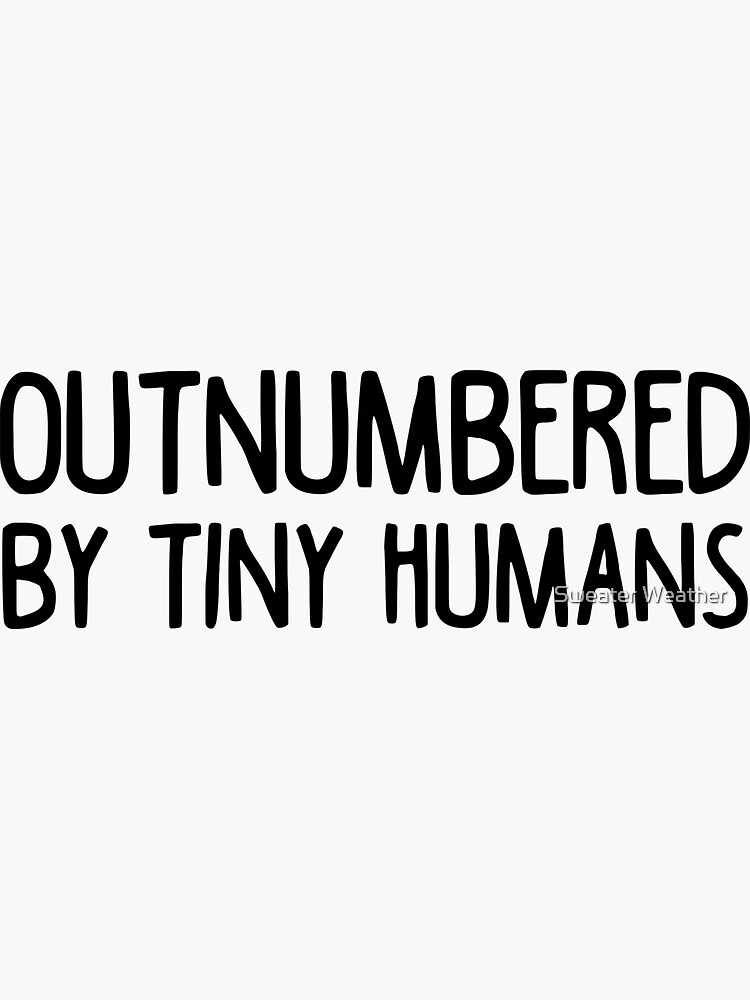 "Outnumbered by tiny humans" Sticker for Sale by AnassHTM | Redbubble