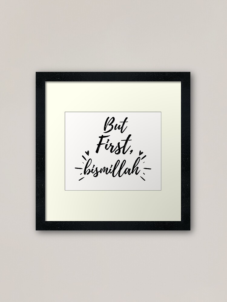"Bismillah: But First, Bismillah." Framed Art Print by Mohamedhadim ...
