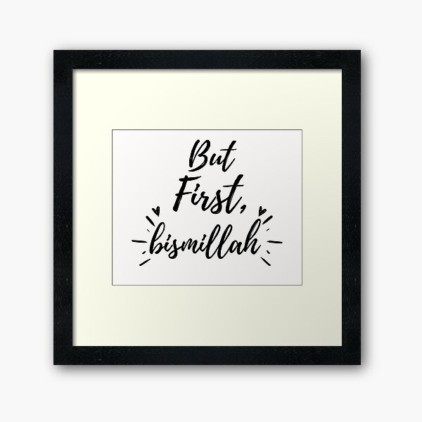 "Bismillah: But First, Bismillah." Framed Art Print by Mohamedhadim ...