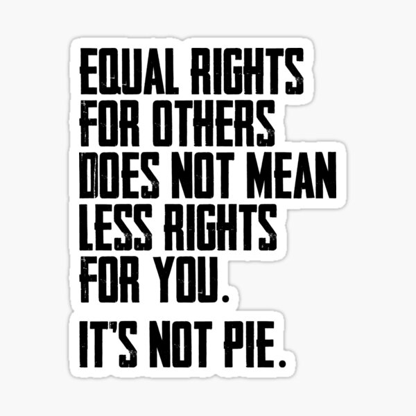 Equal Rights For Others Does Not Mean Less Rights For You Its Not Pie ...