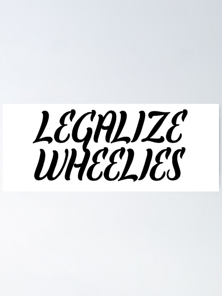 "Legalize Wheelies" Poster for Sale by PTKDesigns | Redbubble