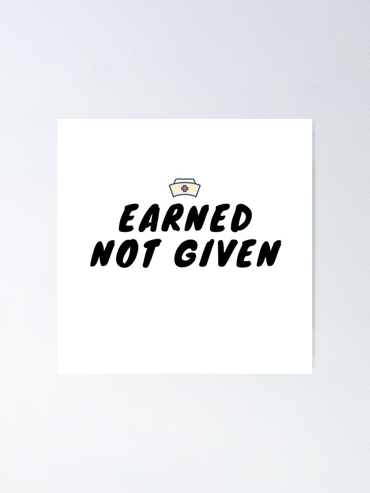 "Earned Not Given " Poster by artclubcrew | Redbubble