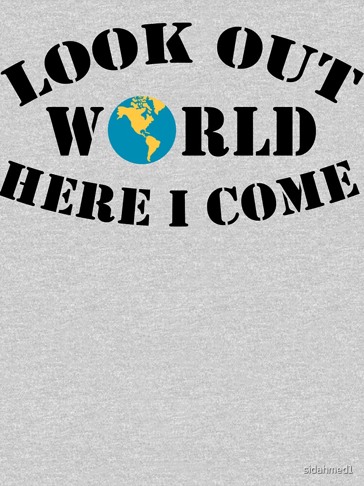 "look out world here i come" T-shirt for Sale by sidahmed1 | Redbubble ...