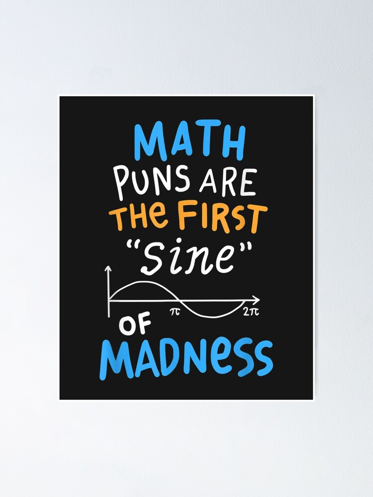 "Funny Math, Math Puns Are The First Sine Of Madness" Poster by ...