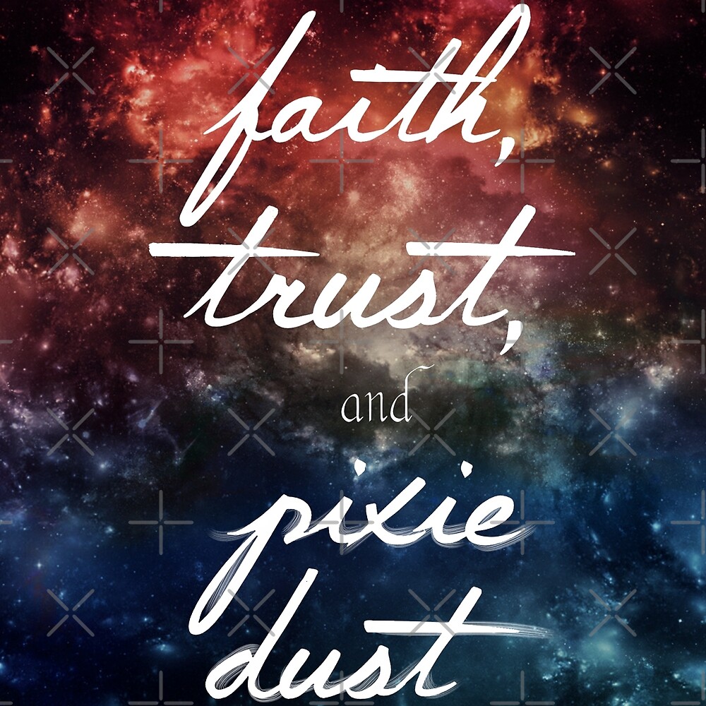 "Faith, Trust, & a little Pixie Dust" by Trisha Bagby | Redbubble