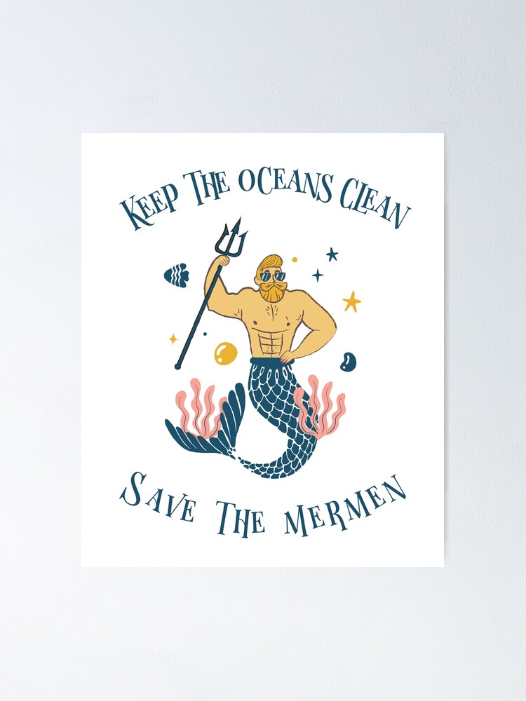 "Keep the Oceans Clean Save The Merman" Poster for Sale by awwsomegal ...