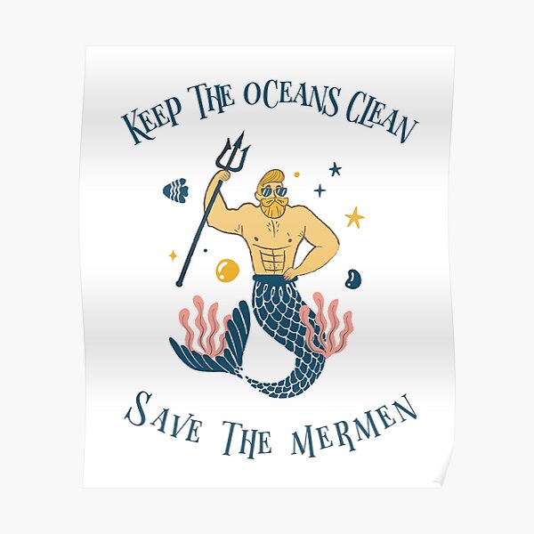 "Keep the Oceans Clean Save The Merman" Poster for Sale by awwsomegal ...