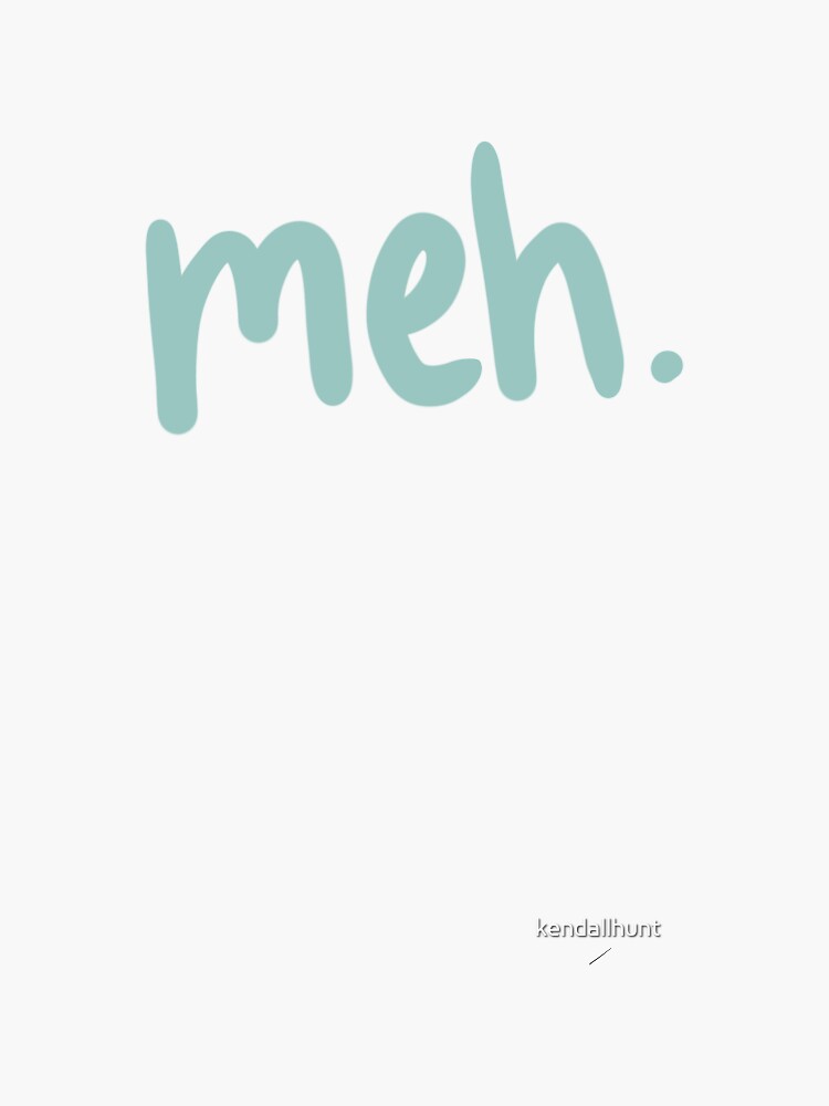 "Meh" Sticker for Sale by kendallhunt | Redbubble