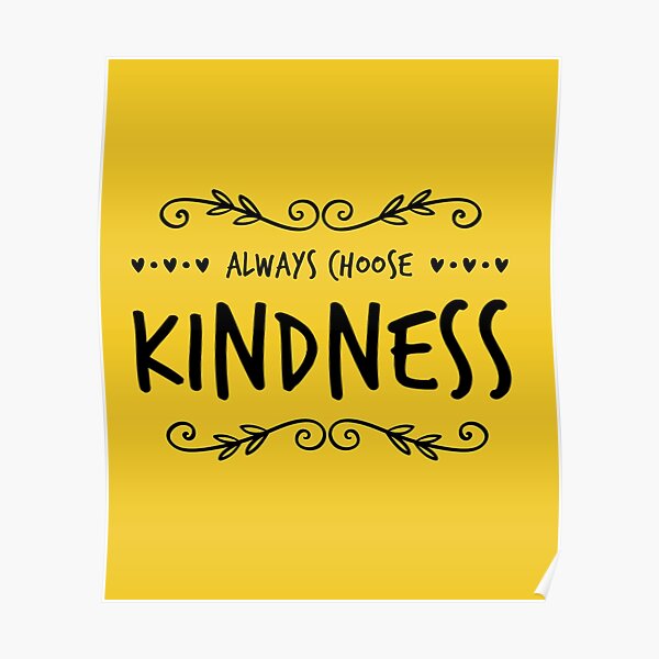 "Always choose Kindness" Poster by tobiprints | Redbubble