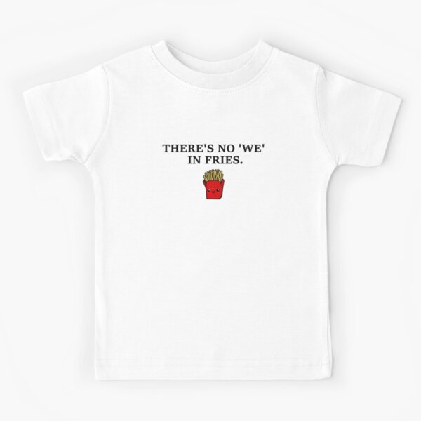 "There's No We In Fries - Funny Food Quotes" Kids T-Shirt by ...