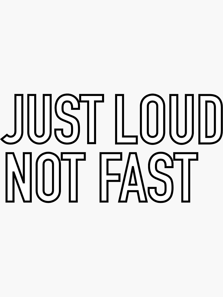 "Just Loud Not fast outlined" Sticker for Sale by karduncan | Redbubble