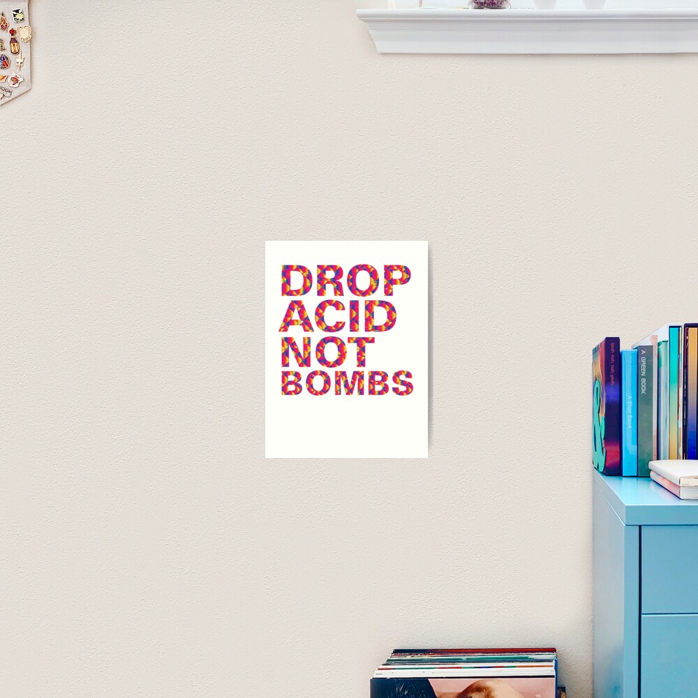 "drop acid.. not bombs" Art Print by dynam | Redbubble