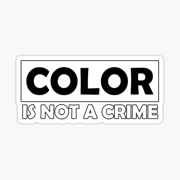 "COLOR IS NOT A CRIME, COLOUR IS NOT A CRIME" Sticker by amadonms ...